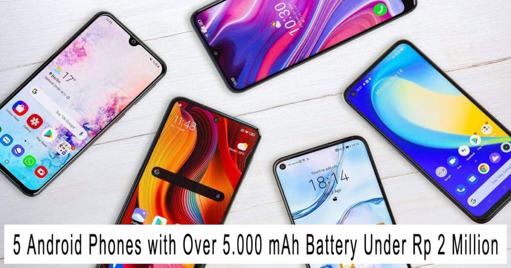 5 Android Phones with Over 5.000 mAh Battery Under Rp 2 Million